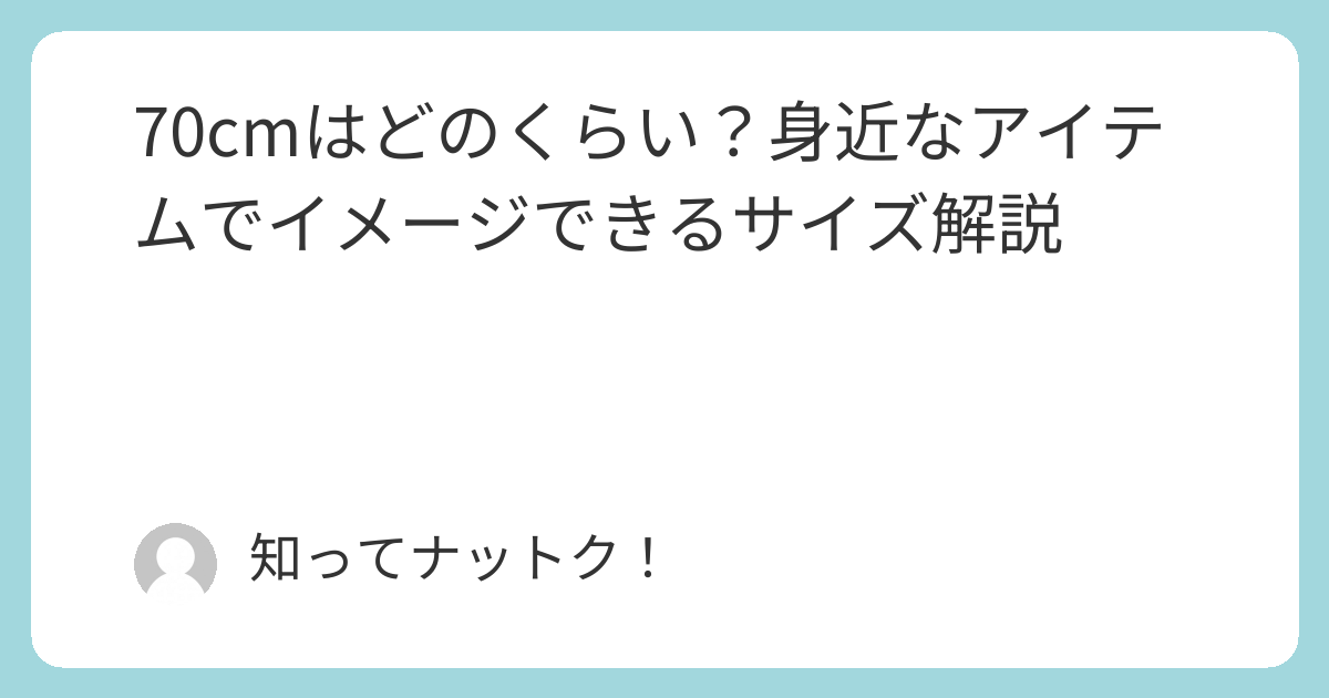 70cmはどのくらい？身近なアイテムでイメージできるサイズ解説